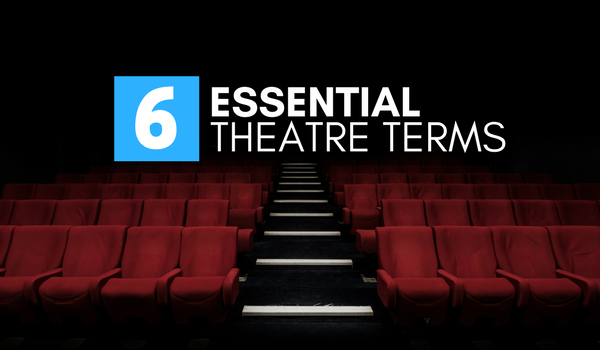 6 Essential Theatre Terms | The Theatre Terms You Should Know